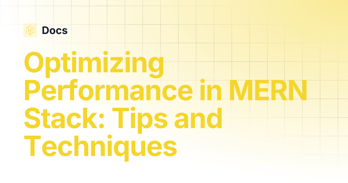 Optimizing Performance in MERN Stack: Tips and Techniques | Docs